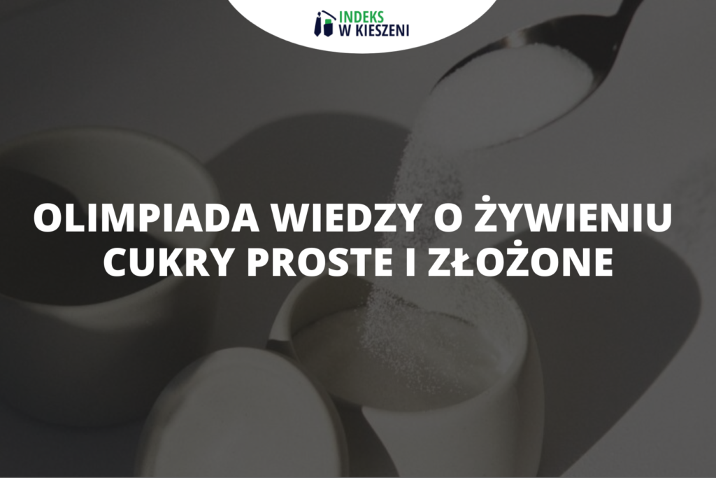 Cukry proste i złożone - co powtórzyć przed Olimpiadą Żywienia?