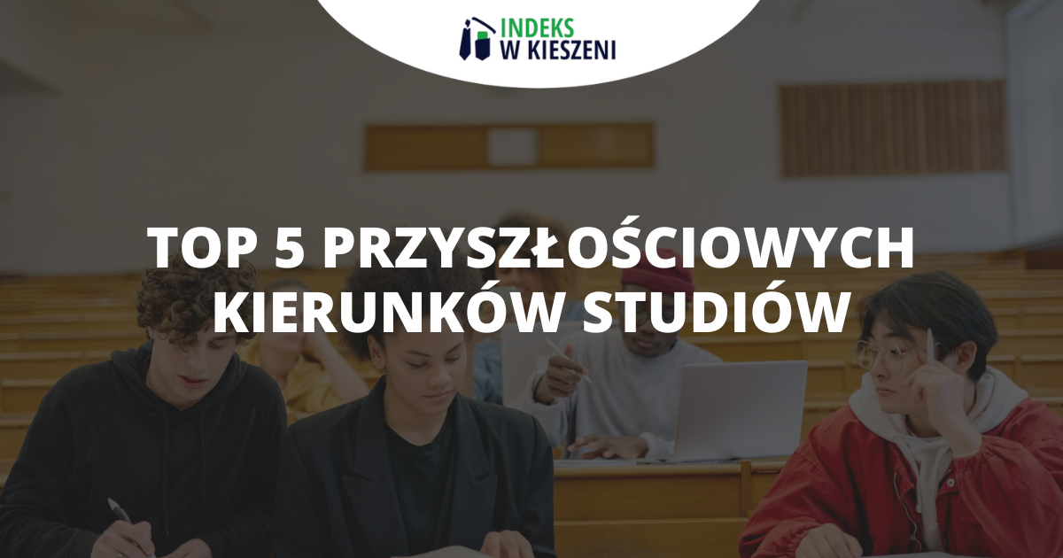 Przyszłościowe kierunki studiów: TOP 5 wyborów na 2025/2026 - Indeks w ...